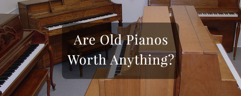 Are Old Pianos Worth Anything? - Riverton Piano Blog