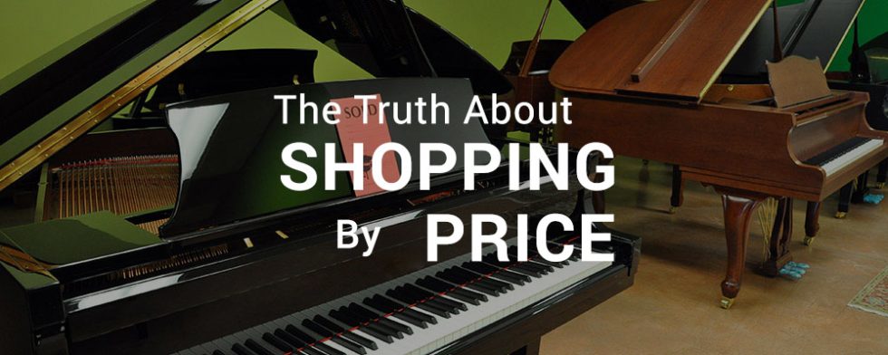 The Truth About Shopping By Price - Riverton Piano Blog